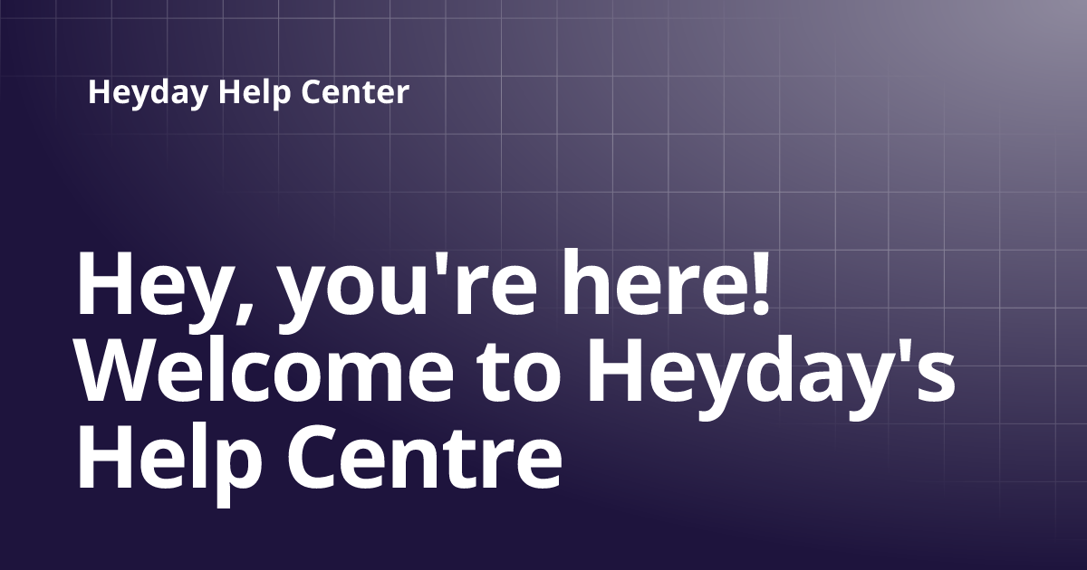 Hey, you're here! Welcome to Heyday's Help Centre | Heyday Help Center