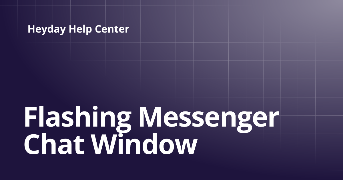 Flashing Messenger Chat Window | Heyday Help Center