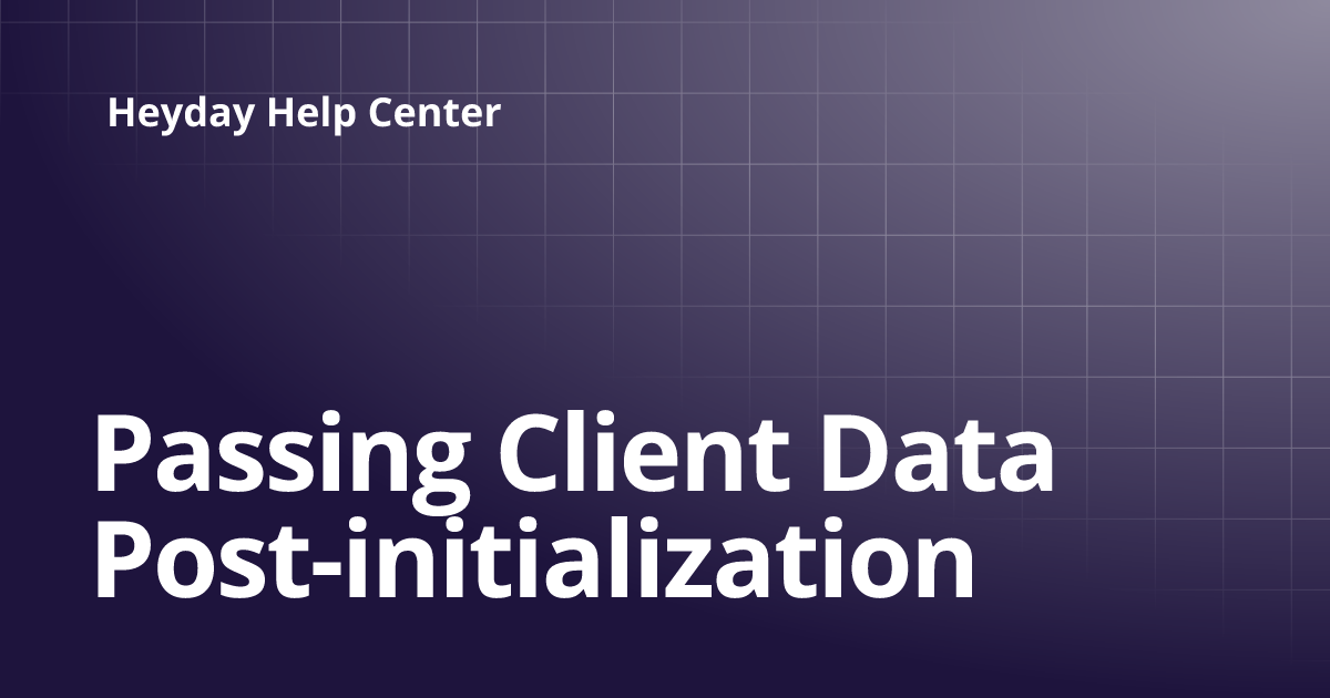 Passing Client Data Post-initialization | Heyday Help Center