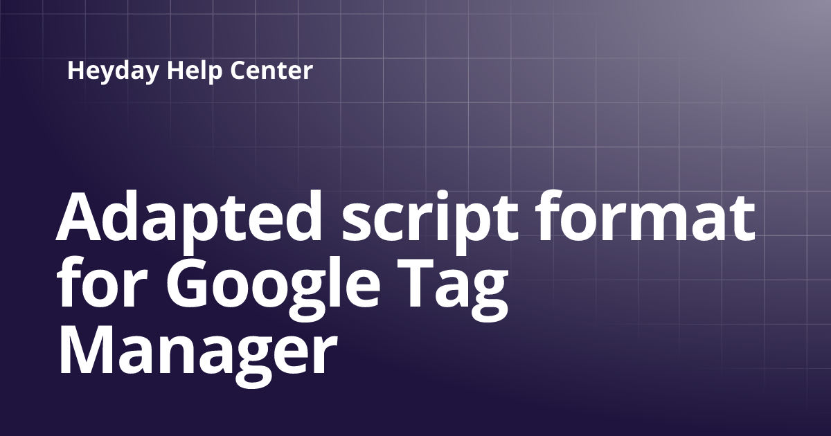 Adapted script format for Google Tag Manager | Heyday Help Center