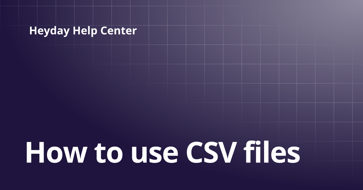 How to use CSV files | Heyday Help Center