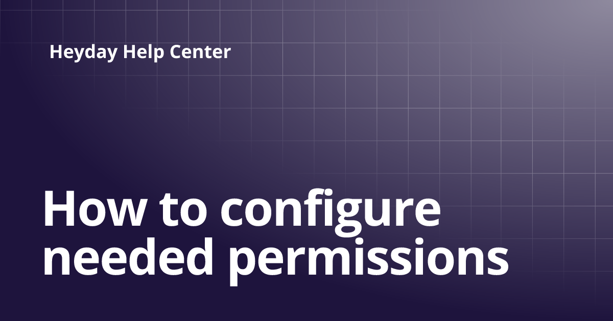 How to configure needed permissions | Heyday Help Center