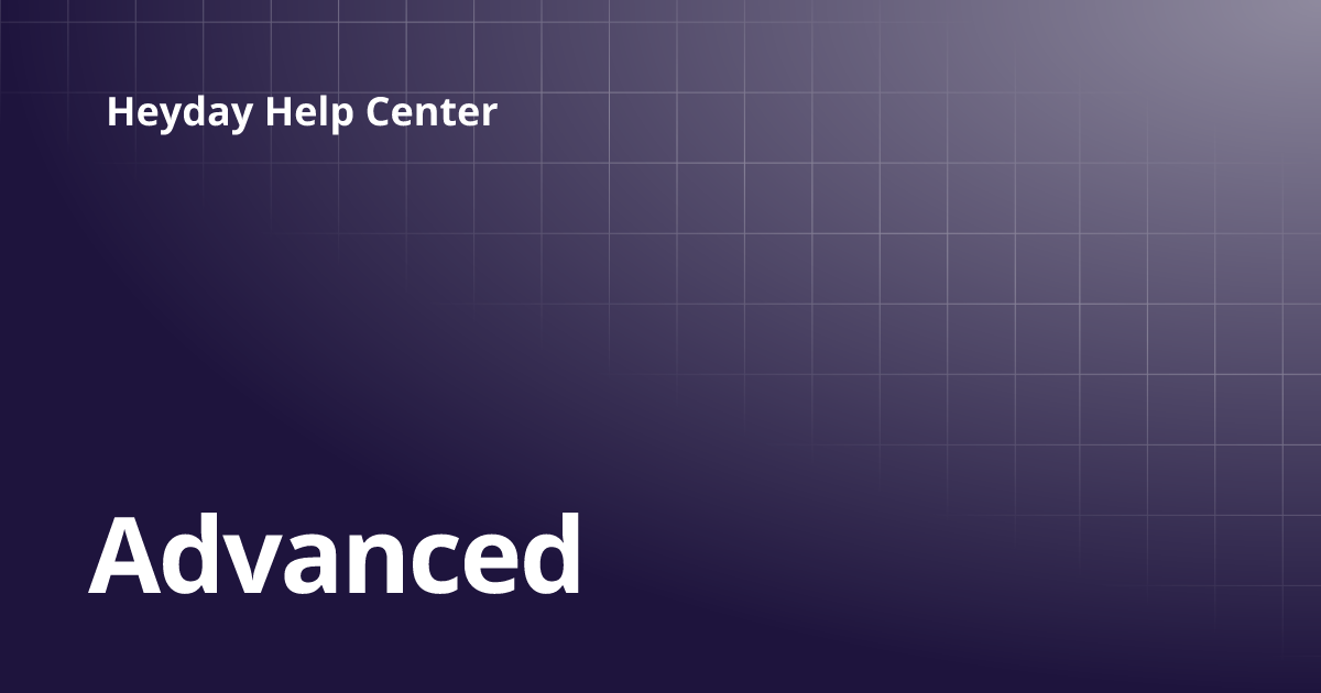 Advanced | Heyday Help Center